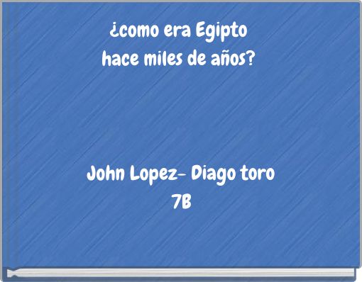 "¿como era Egipto hace miles de años? John Lopez- Diago toro 7B" - Free ...