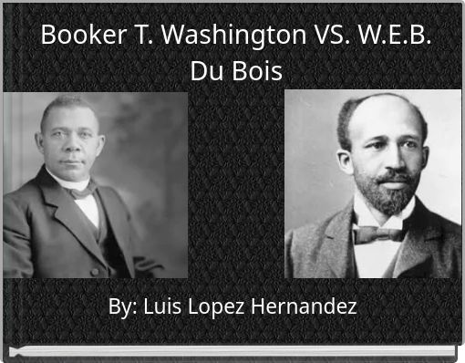 "Booker T. Washington VS. W.E.B. Du Bois" - Free stories online. Create ...