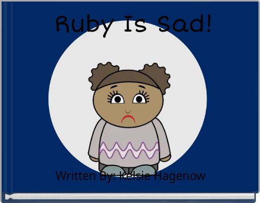 "Ruby Is Sad!" - Free stories online. Create books for kids | StoryJumper