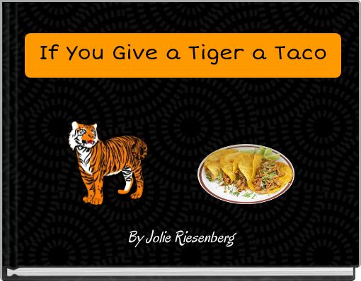 "If You Give a Tiger a Taco" - Free stories online. Create books for ...