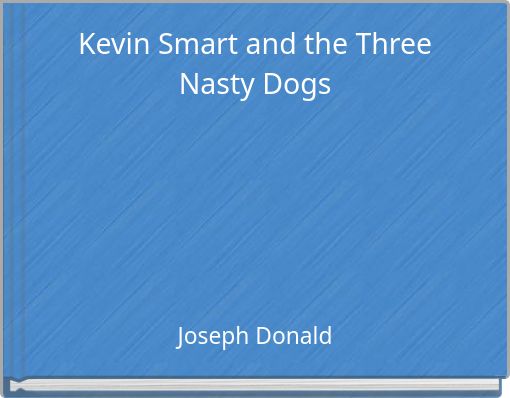 "Kevin Smart and the Three Nasty Dogs" - Free stories online. Create ...