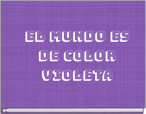 "EL MUNDO ES DE COLOR VIOLETA" - Free stories online. Create books for ...
