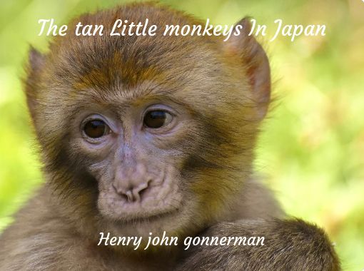 "The tan Little monkeys In Japan" - Free stories online. Create books ...