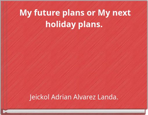 "My future plans or My next holiday plans." - Free stories online ...
