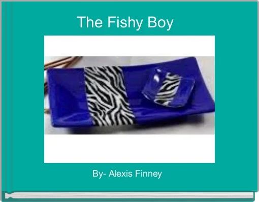 "The Fishy Boy" - Free stories online. Create books for kids | StoryJumper