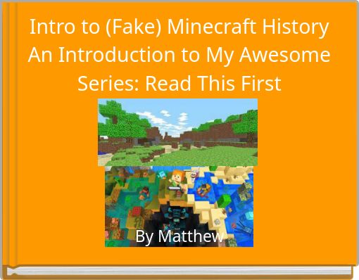 "Intro to (Fake) Minecraft History An Introduction to My Awesome Series ...