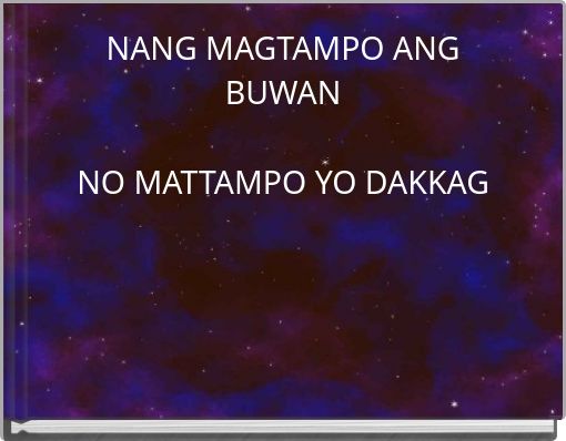 "NANG MAGTAMPO ANG BUWAN NO MATTAMPO YO DAKKAG" - Free stories online ...