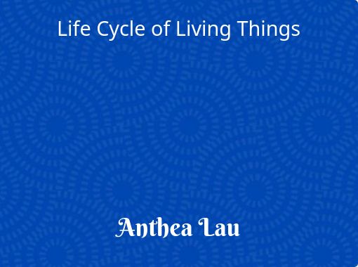 "Life Cycle of Living Things" - Free stories online. Create books for ...