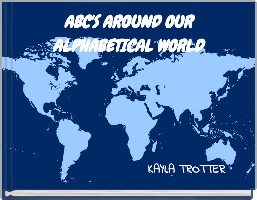 "ABC'S AROUND OUR ALPHABETICAL WORLD" - Free stories online. Create ...