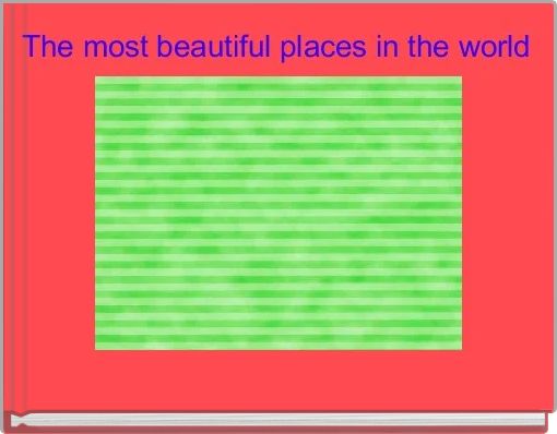 "The most beautiful places in the world" - Free stories online. Create ...