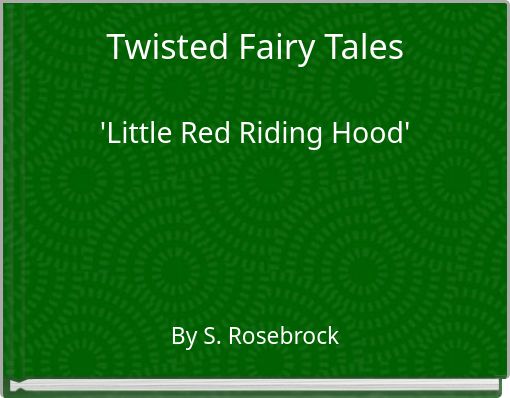 "Twisted Fairy Tales 'Little Red Riding Hood'" - Free stories online ...