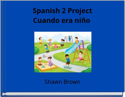 "Spanish 2 Project Cuando era niño" - Free stories online. Create books ...