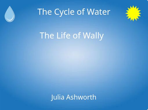 "The Cycle of Water The Life of Wally" - Free stories online. Create ...