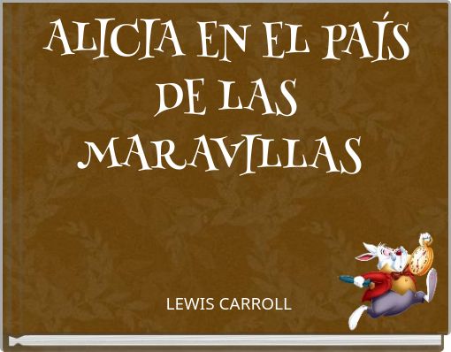 "ALICIA EN EL PAÍS DE LAS MARAVILLAS" - Free stories online. Create ...