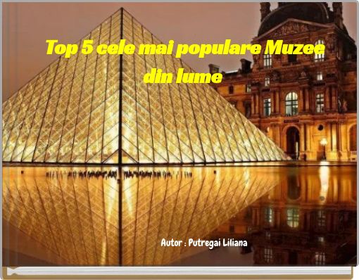 "Top 5 cele mai populare Muzee din lume" - Free stories online. Create ...