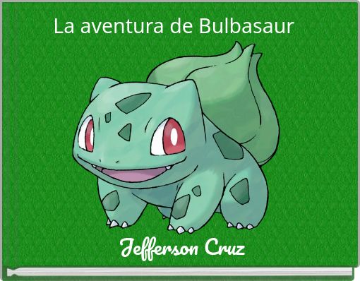 "La aventura de Bulbasaur" - Free stories online. Create books for kids ...