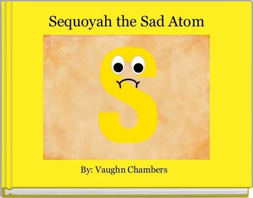 "Sequoyah the Sad Atom" - Free stories online. Create books for kids ...