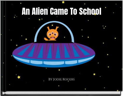 "An Alien Came To School" - Free stories online. Create books for kids ...
