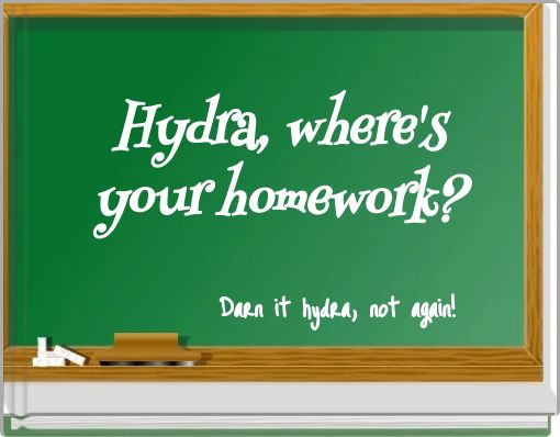 "Hydra, where's your homework?" - Free stories online. Create books for ...
