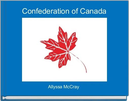 "Confederation of Canada" - Free stories online. Create books for kids ...