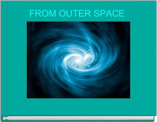 "FROM OUTER SPACE" - Free stories online. Create books for kids ...