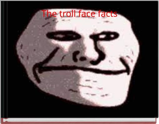 "The troll face facts" - Free stories online. Create books for kids ...