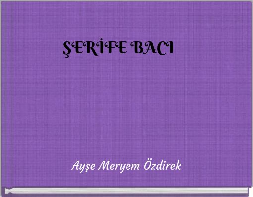 "ŞERİFE BACI" - Free stories online. Create books for kids | StoryJumper