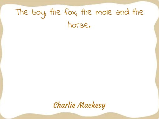 "The boy, the fox, the mole and the horse." - Free stories online ...