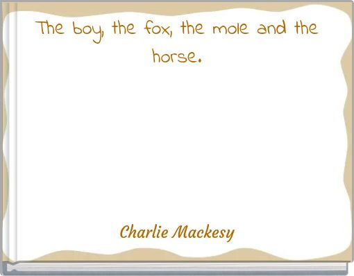 "The boy, the fox, the mole and the horse." - Free stories online ...