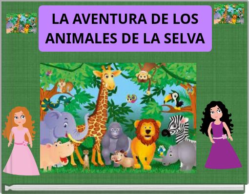 "LA AVENTURA DE LOS ANIMALES DE LA SELVA" - Free stories online. Create books for kids | StoryJumper