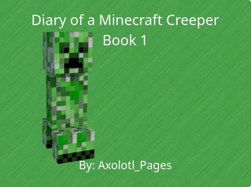 "Diary of a Minecraft Creeper Book 1" - Free stories online. Create ...