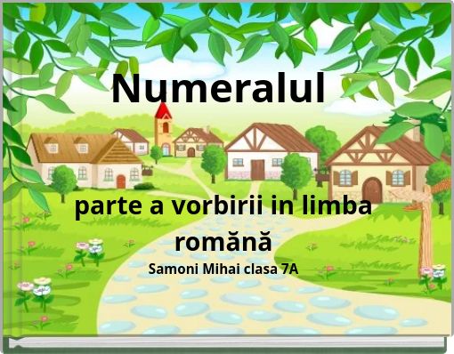 "Numeralul parte a vorbirii in limba romănă Samoni Mihai clasa 7A ...