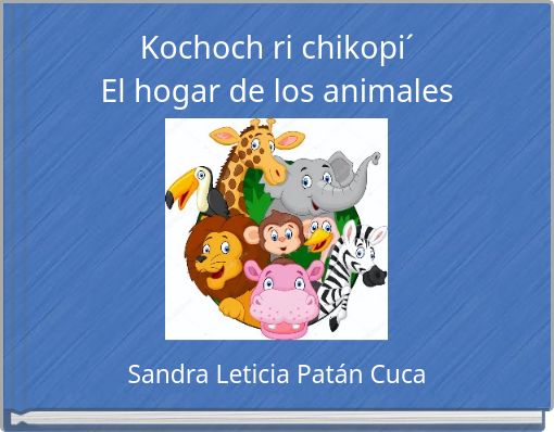 "Kochoch ri chikopi´ El hogar de los animales" - Free stories online ...