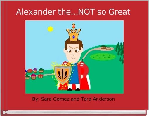 "Alexander the...NOT so Great" - Free stories online. Create books for ...
