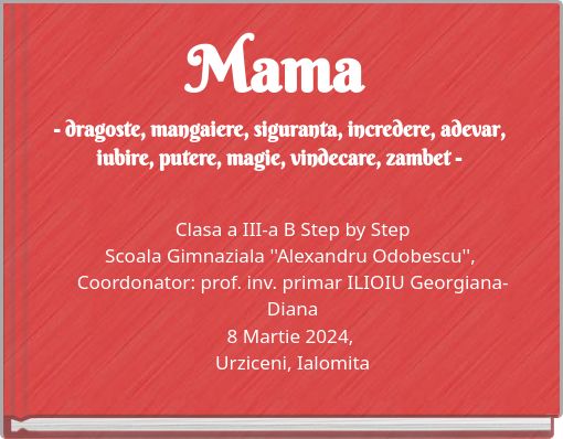 "Mama - dragoste, mangaiere, siguranta, incredere, adevar, iubire ...