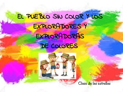 "EL PUEBLO SIN COLOR Y LOS EXPLORADORES Y EXPLORADORAS DE COLORES ...