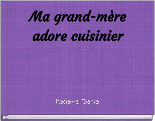 "Ma grand-mère adore cuisinier" - Free stories online. Create books for ...