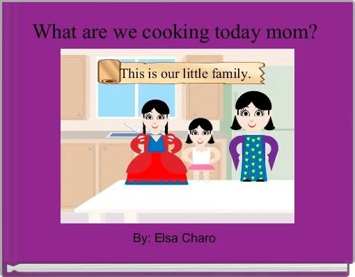 "What are we cooking today mom?" - Free stories online. Create books ...