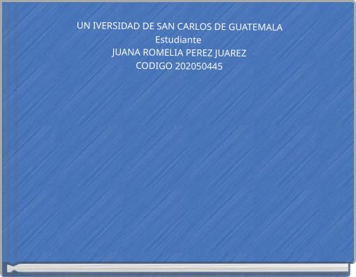 "UN IVERSIDAD DE SAN CARLOS DE GUATEMALA Estudiante JUANA ROMELIA PEREZ ...