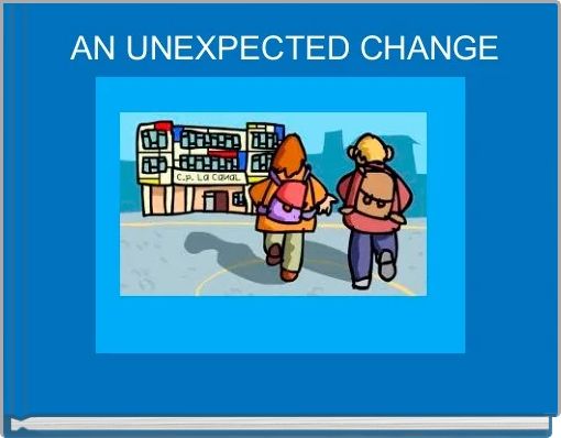 "AN UNEXPECTED CHANGE" - Free stories online. Create books for kids ...