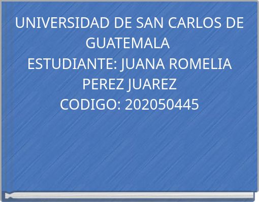 "UNIVERSIDAD DE SAN CARLOS DE GUATEMALA ESTUDIANTE: JUANA ROMELIA PEREZ ...