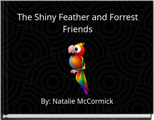 "The Shiny Feather and Forrest Friends" - Free stories online. Create ...