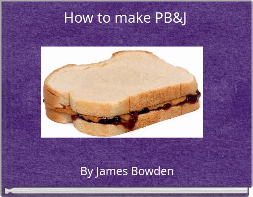 "How to make PB&J" - Free stories online. Create books for kids | StoryJumper