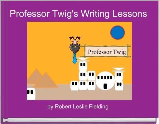 "Professor Twig's Writing Lessons" - Free stories online. Create books ...