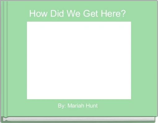 "How Did We Get Here?" - Free stories online. Create books for kids ...