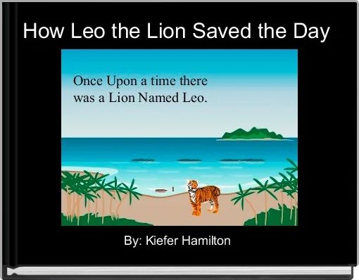 "How Leo the Lion Saved the Day" - Free stories online. Create books ...