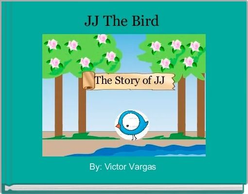 "JJ The Bird" - Free stories online. Create books for kids | StoryJumper