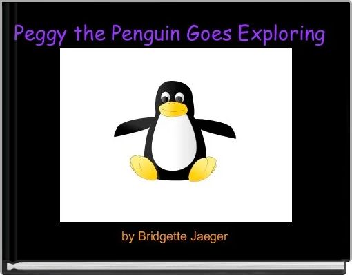 "Peggy the Penguin Goes Exploring" - Free stories online. Create books ...