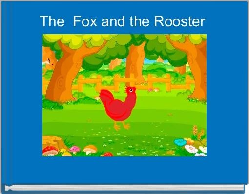 "The Fox and the Rooster" - Free stories online. Create books for kids ...