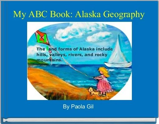 "My ABC Book: Alaska Geography" - Free stories online. Create books for ...